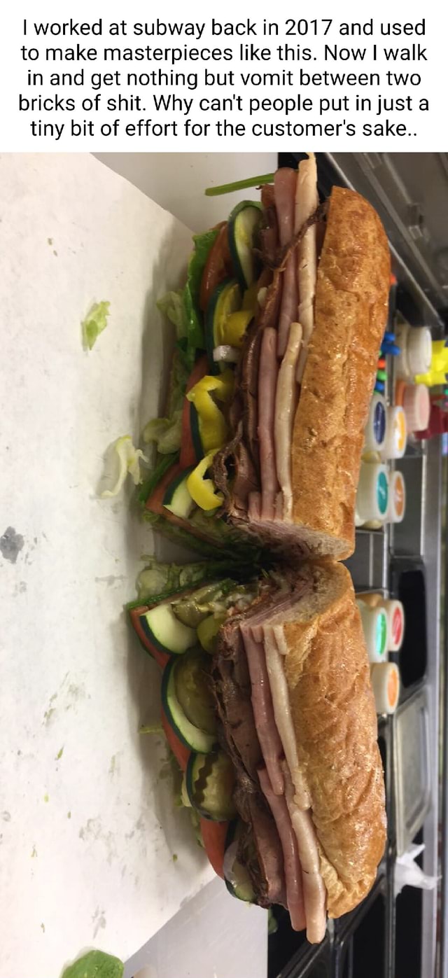 I worked at subway back in 2017 and used to make masterpieces like this ...
