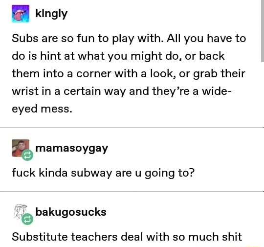 Subs are so fun to play with. All you have to do is hint at what you ...