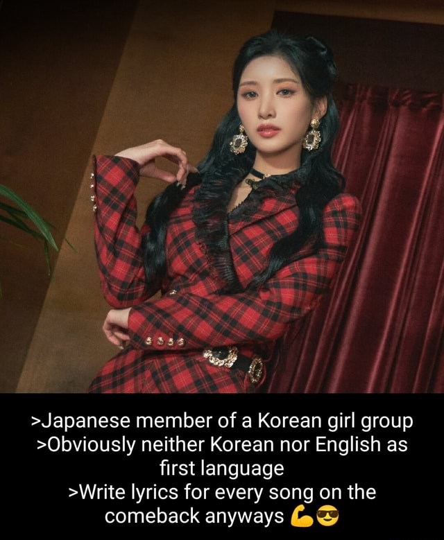 >Japanese member of a Korean girl group >Obviously neither Korean nor ...