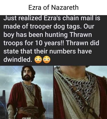 Ezra of Nazareth Just realized Ezra's chain mail is made of trooper dog ...