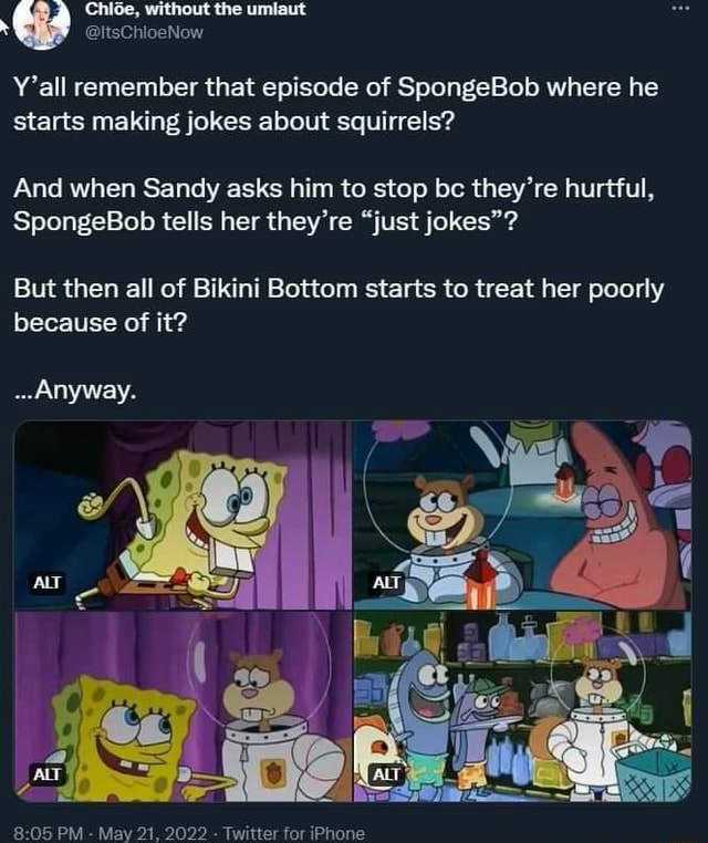 Y'all remember that episode of SpongeBob where he starts making jokes about squirrels? And when ...