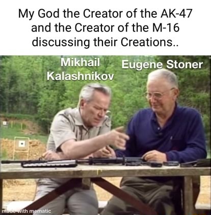 My God the Creator of the AK-47 and the Creator of the M-16 discussing ...