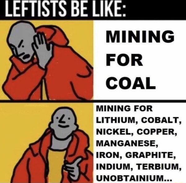 LEFTISTS BE LIKE: MINING FOR COAL MINING FOR LITHIUM, COBALT, NICKEL ...