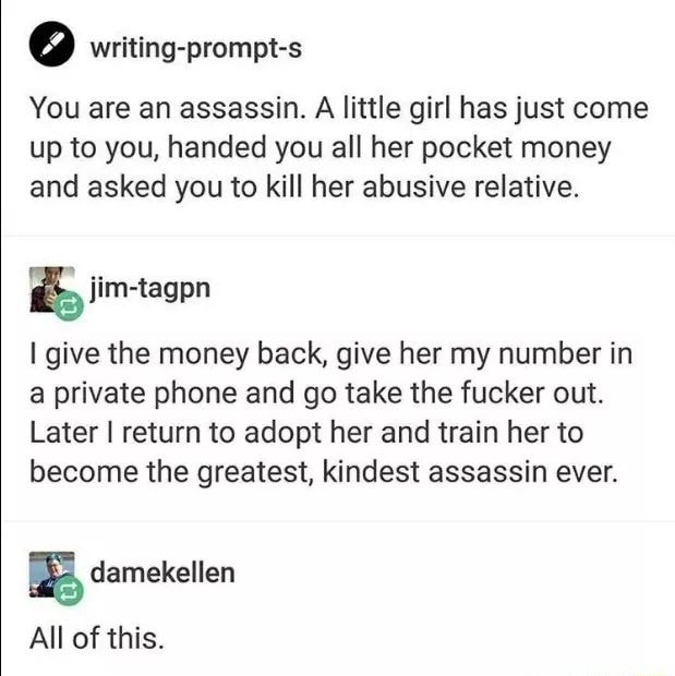 º writing-prompt-s You are an assassin. A little girl has just come up ...