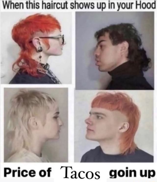 When this haircut shows up in your Hood Price of Tacos goinup - iFunny