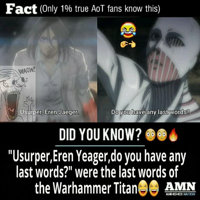 Fact (Only 1% true Aol fans know this) Usurper, Eren Jaeger. Do you ...