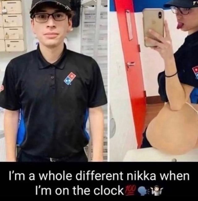 I'm a whole different nikka when I'm onthe clock - iFunny