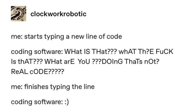 I me: starts typing a new line of code coding software: WHat IS THat ...
