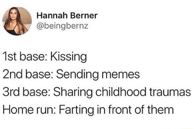 Ist base: Kissing 2nd base: Sending memes 3rd base: Sharing Childhood ...