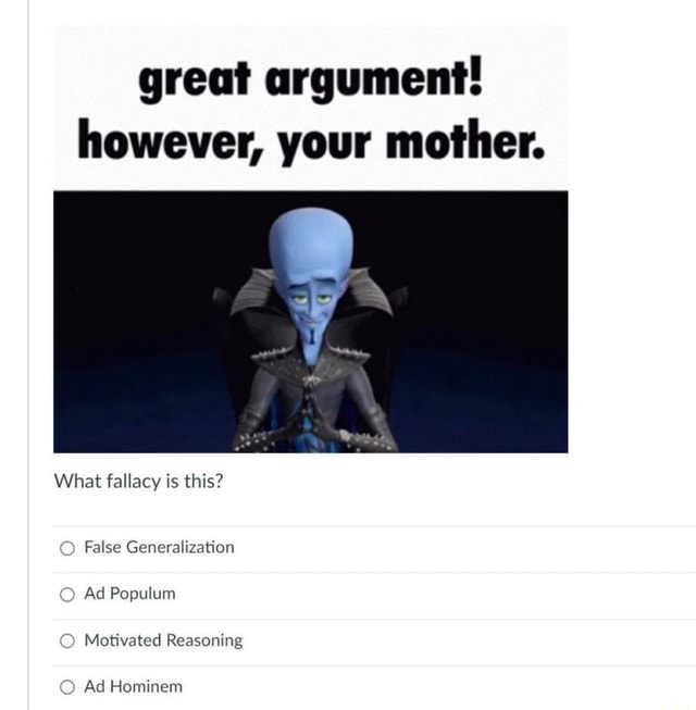 Great argument! however, your mother. What fallacy is this? False ...