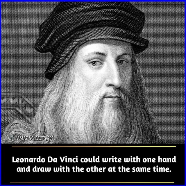 Leonardo Da Vinci could write with one hand and draw with the other at ...