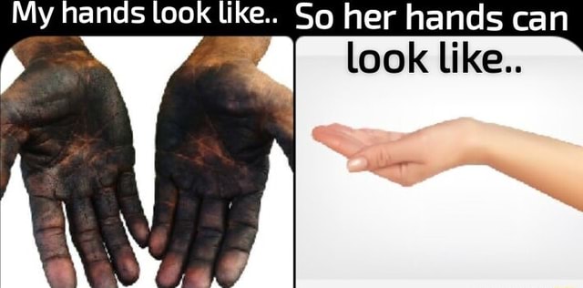 My hands look like.. So her hands can look Like.. - iFunny