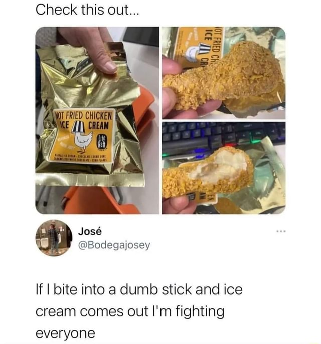 Check this out... If I bite into a dumb stick and ice cream comes out I ...