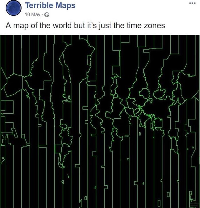 Terrible Maps 10 May A map of the world but it's just the time zones - iFunny