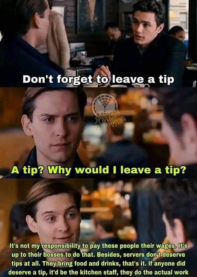 \ os Don't forget to leave a tip Atip? Why would I leave tip? It's not ...