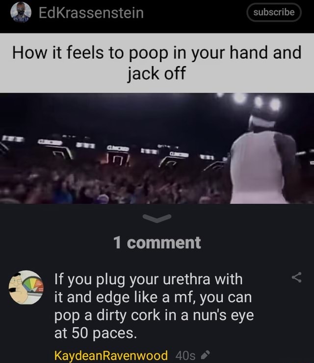 EdKrassenstein subscribe How it feels to poop in your hand and jack off ...