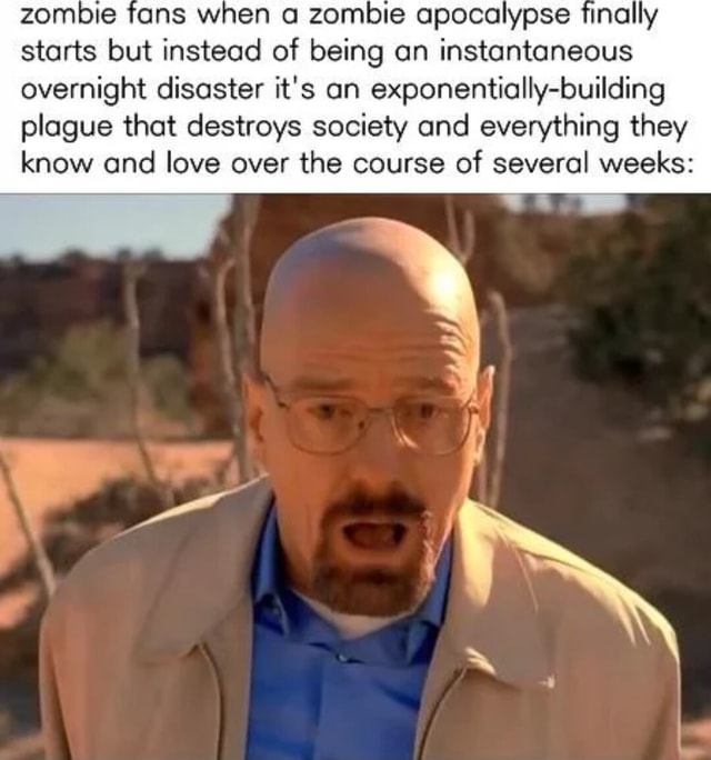 Zombie fans when a zombie apocalypse finally starts but instead of ...