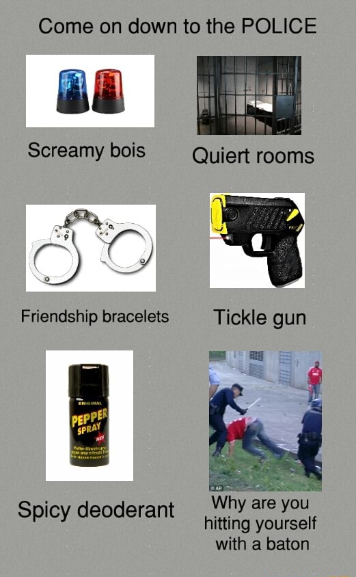 Come on down to the POLICE Screamy bois Quiert Tickle gun - iFunny