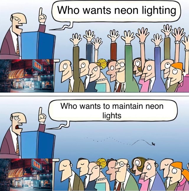 Ho wants neon lighting Who wants to maintain neon light - iFunny