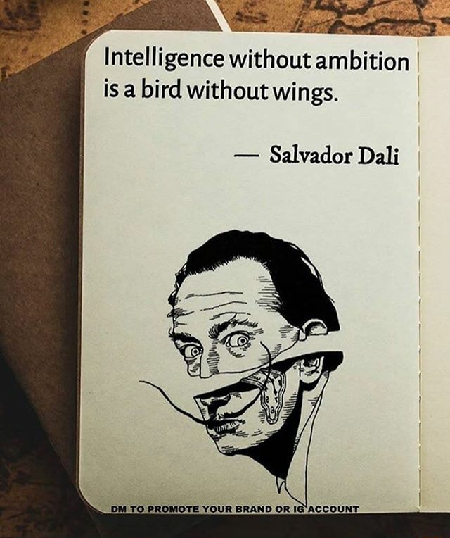 Intelligence without ambition is a bird without wings. - Salvador Dali ...