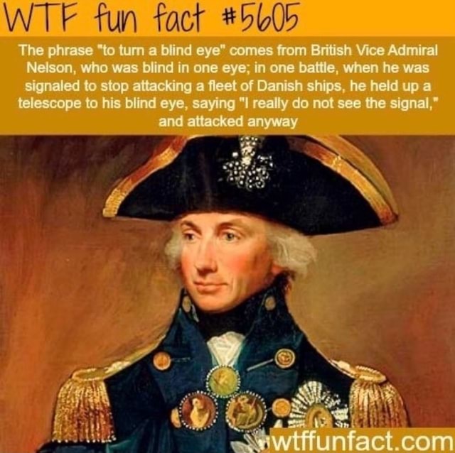 WT fun fact #5b05 The phrase "to turn a blind eye" comes from British ...