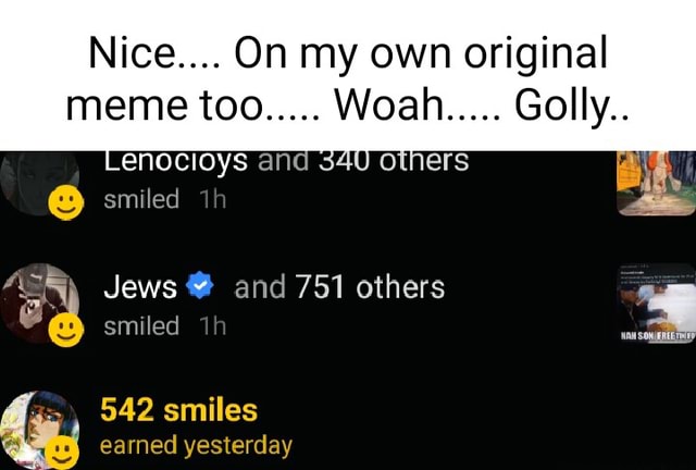 Nice.... On my own original Golly.. meme too..... Woall..... enocioys ...