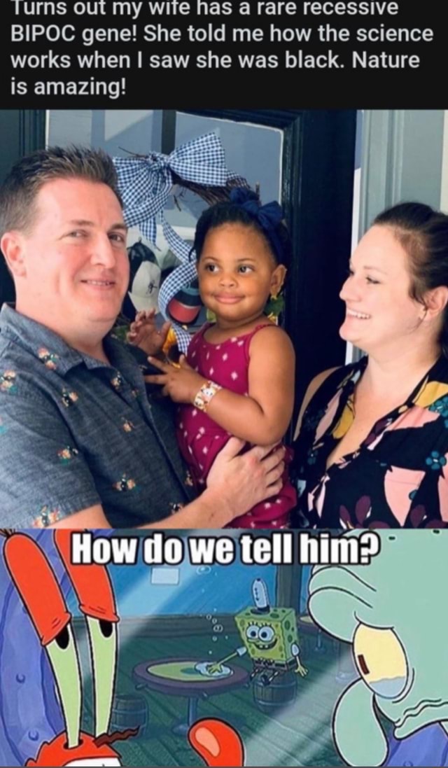 Turns out my wite has a rare recessive BIPOC gene! She told me how the ...