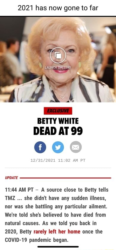 2021 has now gone to far BETTY WHITE DEAD AT 99 AM PT UPDATE AM PT A ...