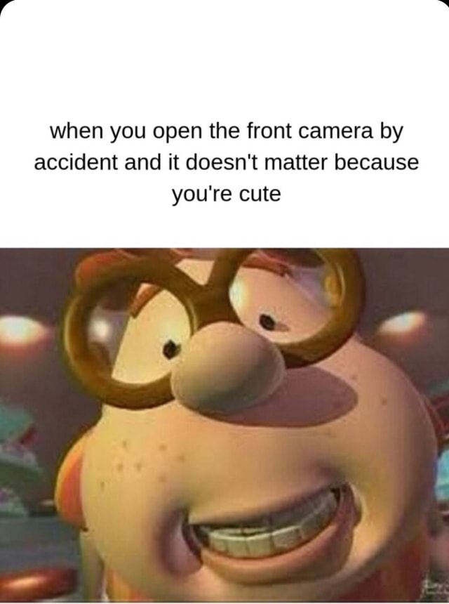 When you open the front camera by accident and it doesn't matter ...