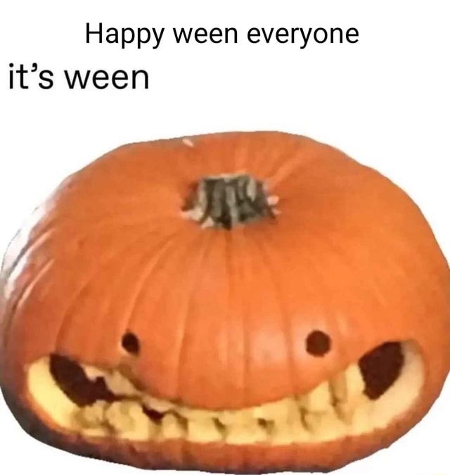 Happy ween everyone it's ween - iFunny