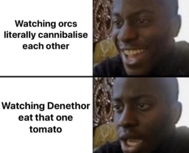 Watching orcs literally cannibalise each other Watching Denethor eat ...