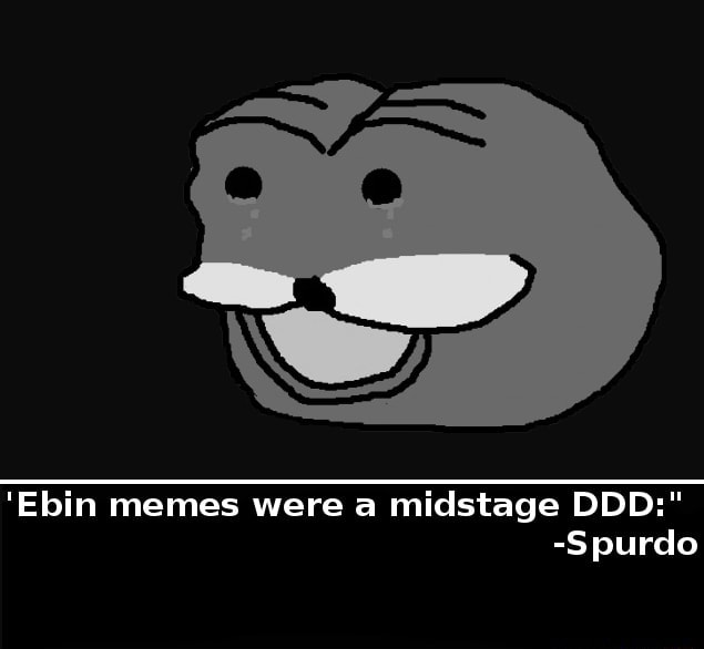'Ebin memes were a midstage DDD:" - iFunny