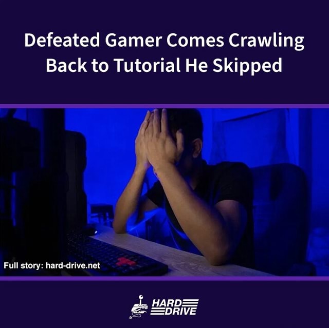 Defeated Gamer Comes Crawling Back to Tutorial He Skipped Full story ...