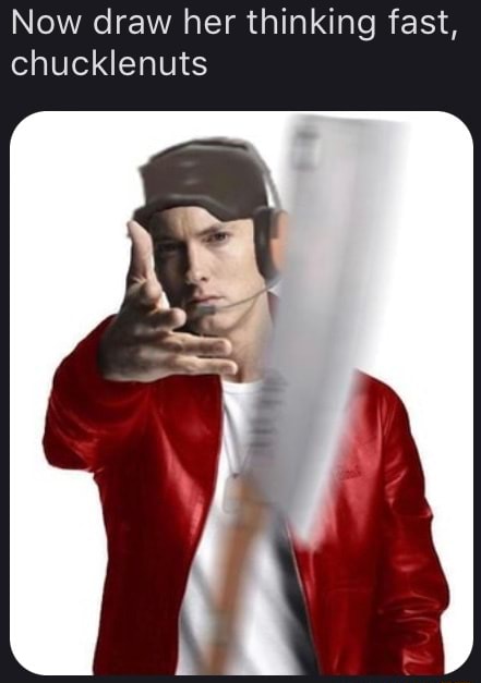 Now draw her thinking fast, chucklenuts - iFunny