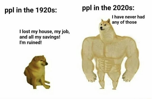 Ppl in the 1920s: ppl in the 2020s: I have never had any of those I ...