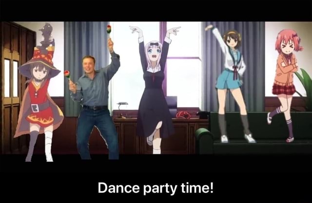 Dance party time! - Dance party time! - iFunny