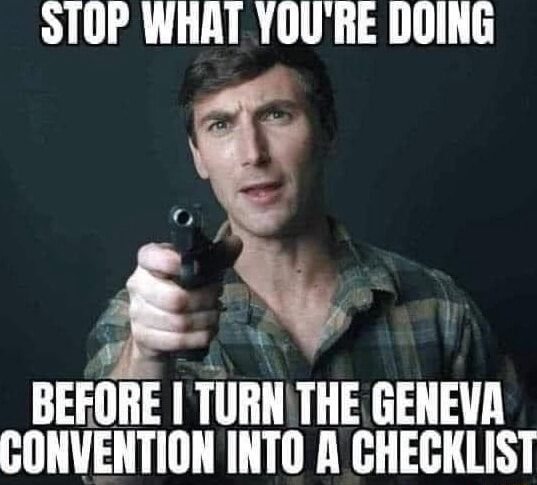 STOP WHAT YOU RE DOING BEFORE I TURN THE GENEVA CONVENTION INTO ...