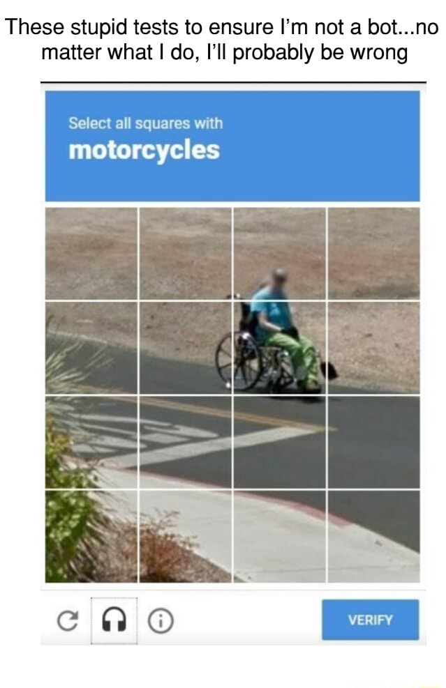 These stupid tests to ensure I’m not a bot...no matter what I do, I’ll ...