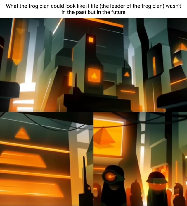 What the frog clan could look like if life (the leader of the frog clan ...