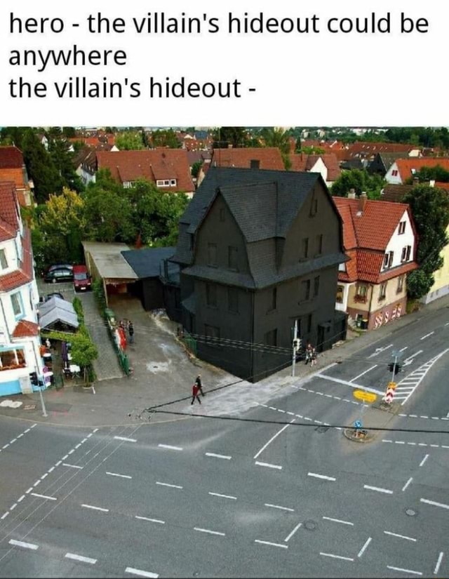 Hero - the villain's hideout could be anywhere the villain's hideout ...