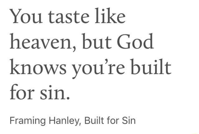 You taste like heaven, but God knows you're built for sin. Framing Hanley, Built for Sin - iFunny