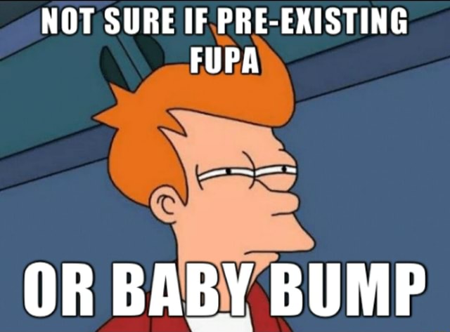 NOT SURE IF PRE-EXISTING FUPA OR BABY BUMP - iFunny