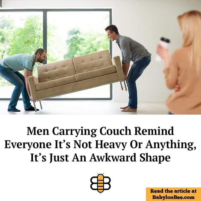 Men Carrying Couch Remind Everyone It's Not Heavy Or Anything, It's ...