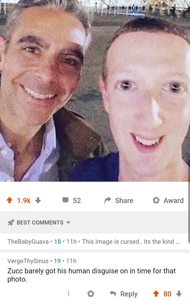 This image is cursed.. Its the kind Zucc barely got his human disguise ...
