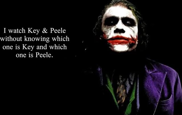 I watch Key & Pecle without knowing which one is Key and which one is ...