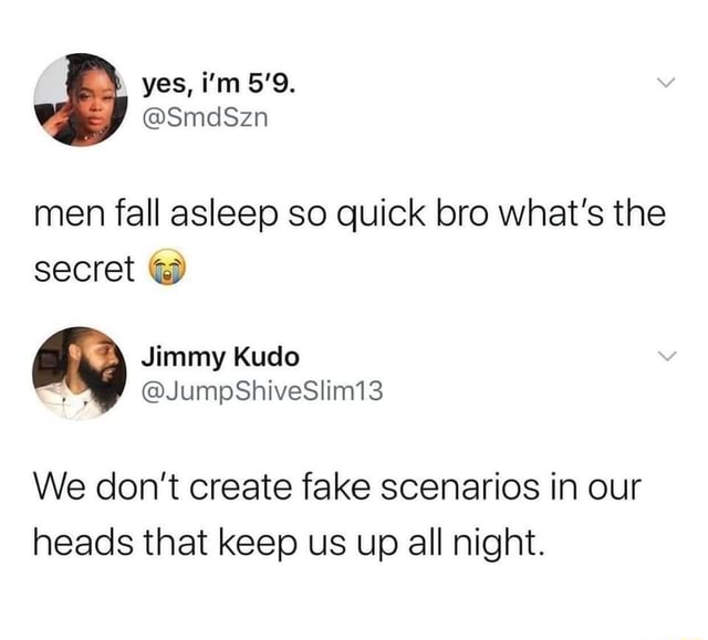 Yes, men fall asleep so quick bro what's the secret Jimmy ...