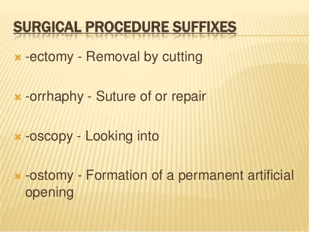 SURGICAL PROCEDURE SUFFIXES -ectomy - Removal by cutting -orrhaphy ...