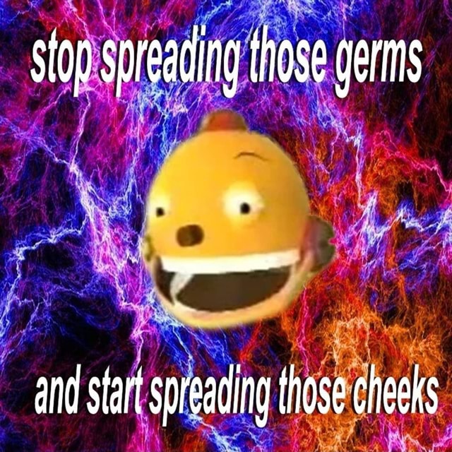 Sfop spreading those germs and start spreading those cheeks - iFunny