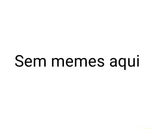 Sem memes aqui - iFunny