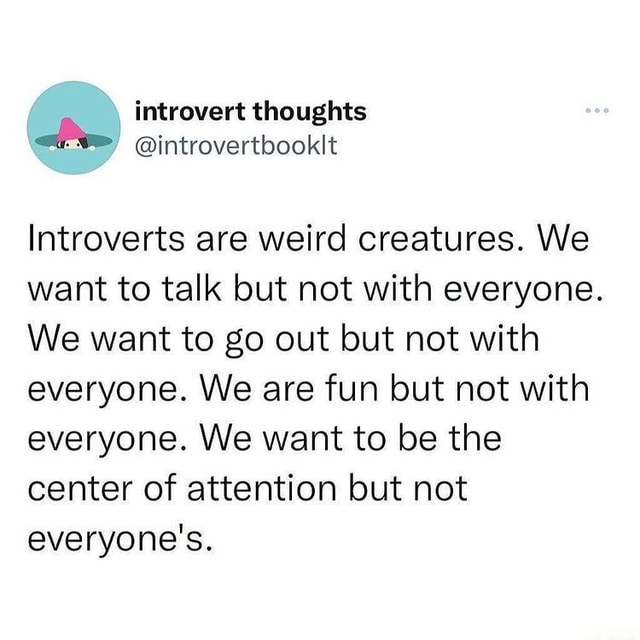 Introverts are weird creatures. We want to talk but not with everyone ...